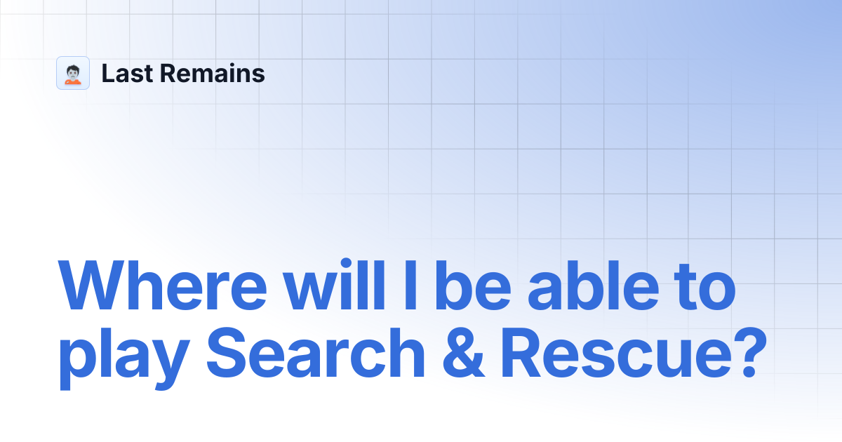 Where will I be able to play Search & Rescue? | Last Remains